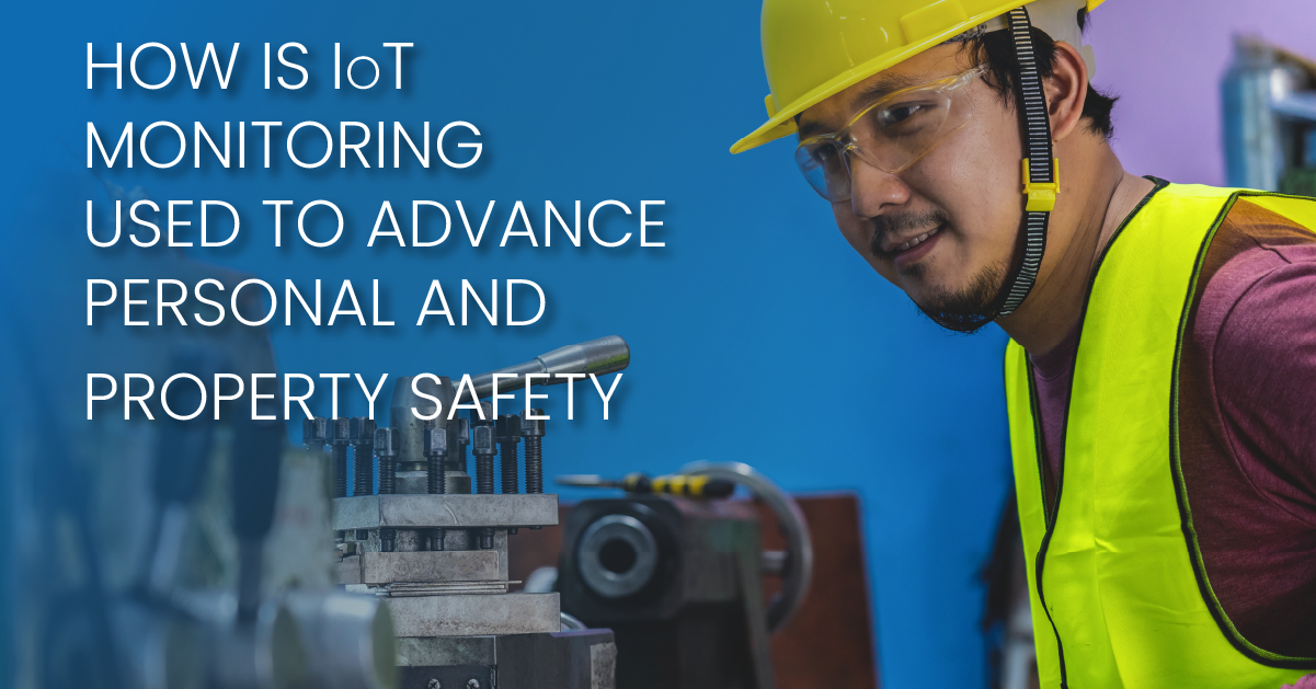 How is IoT Monitoring Used to Advance Personal and Property Safety