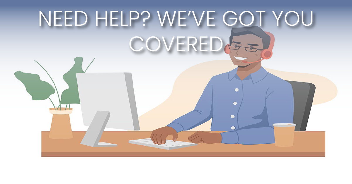 Need Help? We've Got You Covered