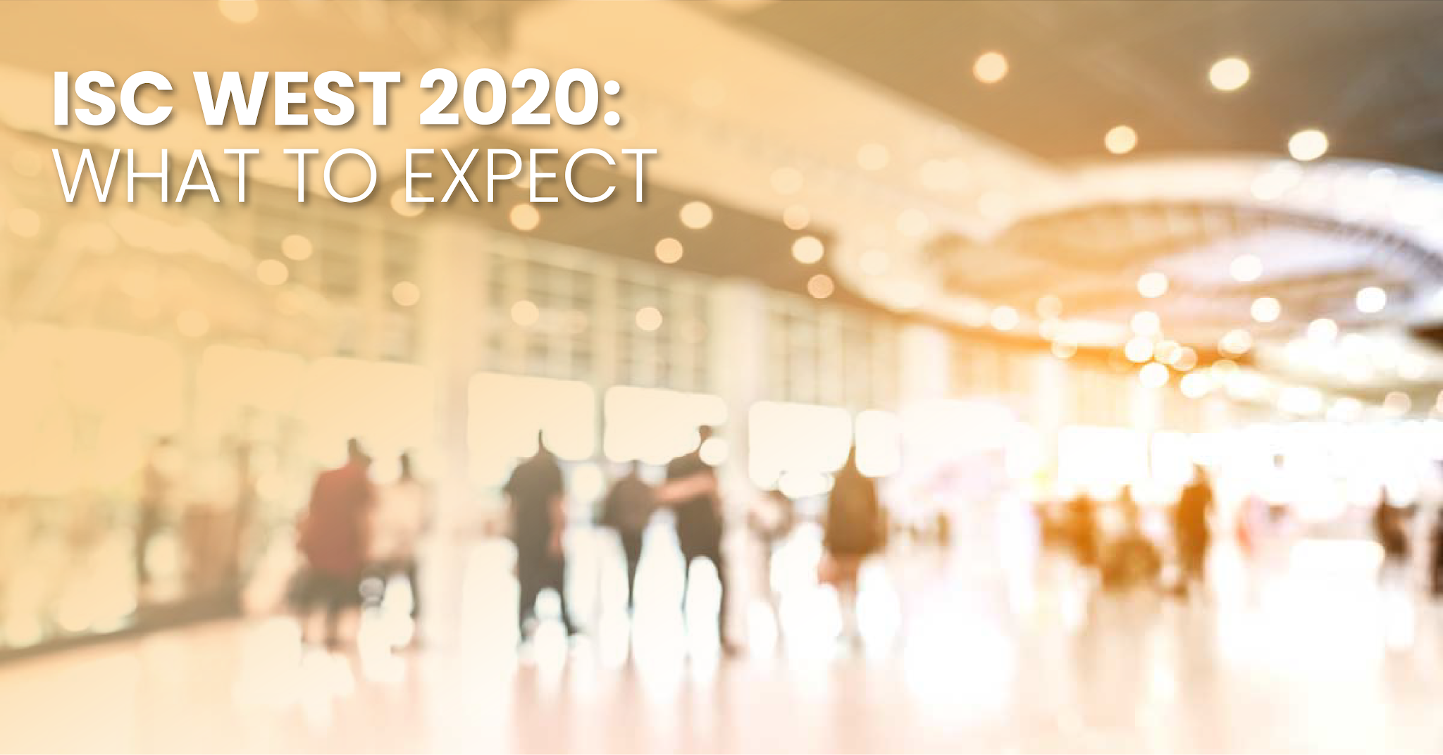 ISC West 2020: What To Expect